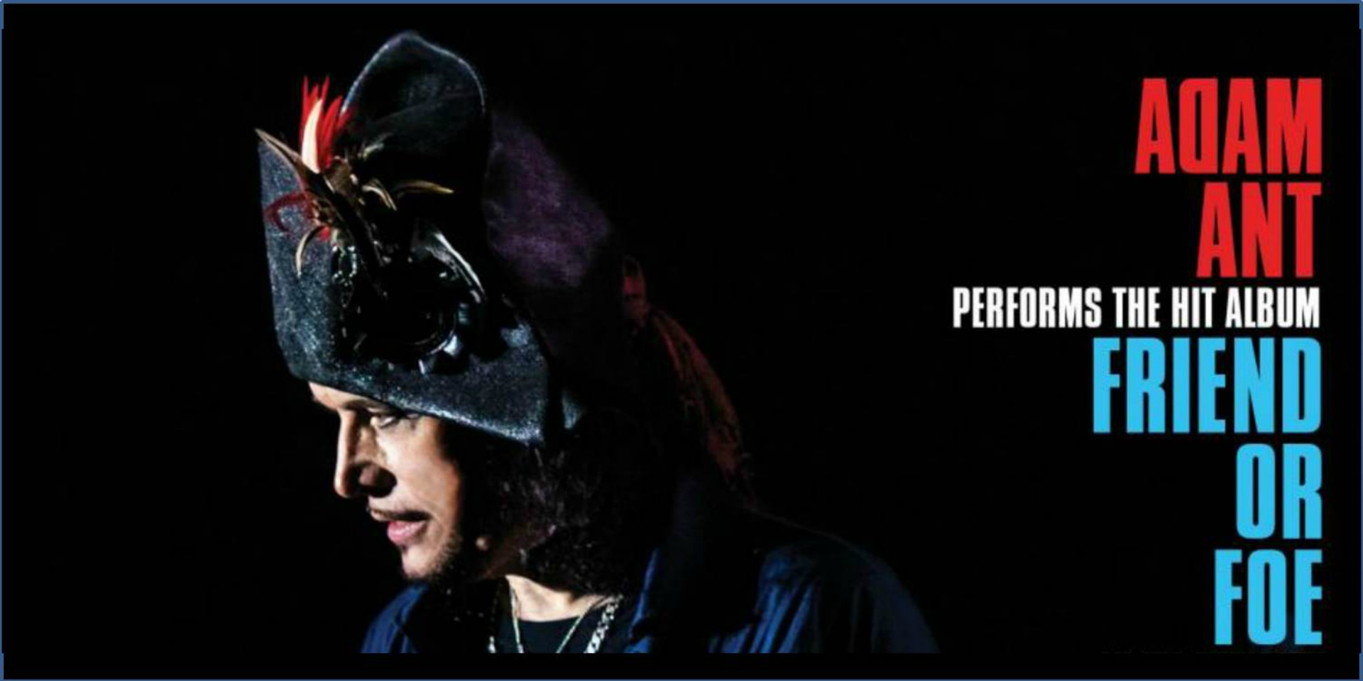 » ADAM ANT: FRIEND OR FOE